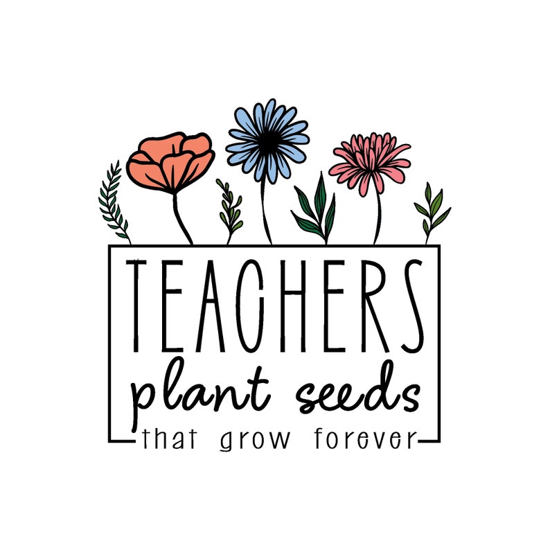Teachers Plant Seeds That Grow Forever Floral SVG PNG Bundle, Teacher ...