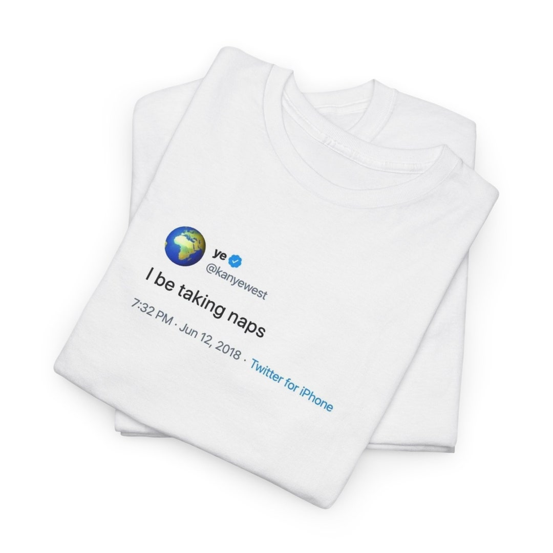 Kanye West Tweet i Be Taking Naps Fashion T-shirt - Etsy