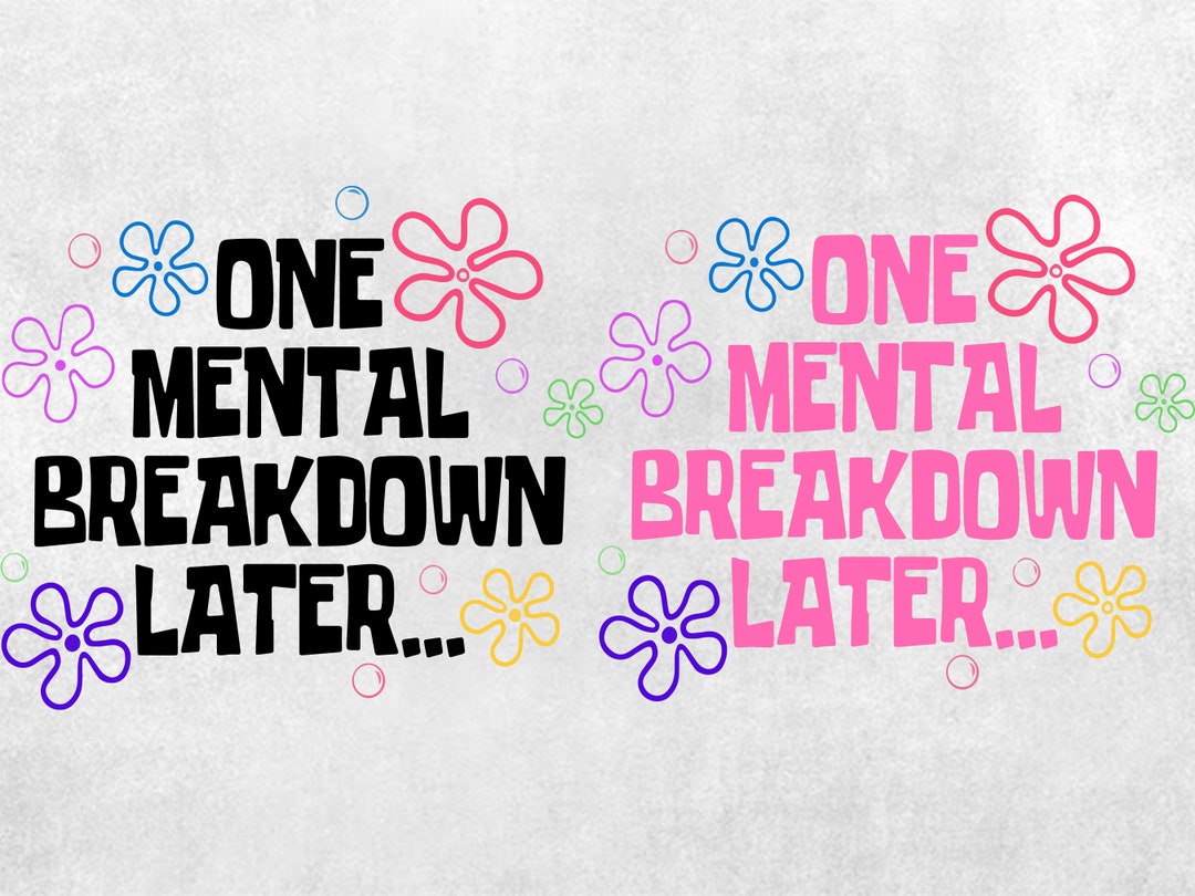 One Mental Breakdown Later PNG Files, Funny Mental Health Matters Png ...