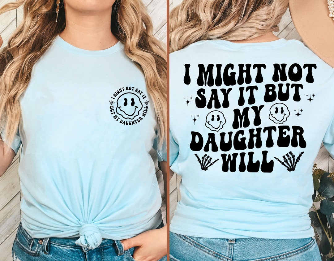 I Might Not Say It but My Daughter Will Shirt, Mommy and Me Tees, Funny ...