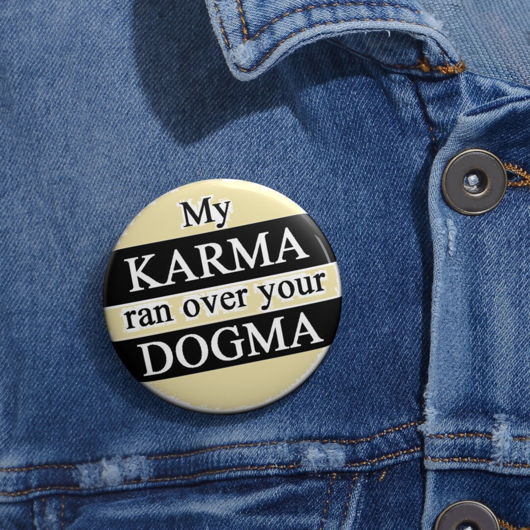 My Karma Ran Over Your Dogma Custom Pin Buttons 2.25 Round - Etsy