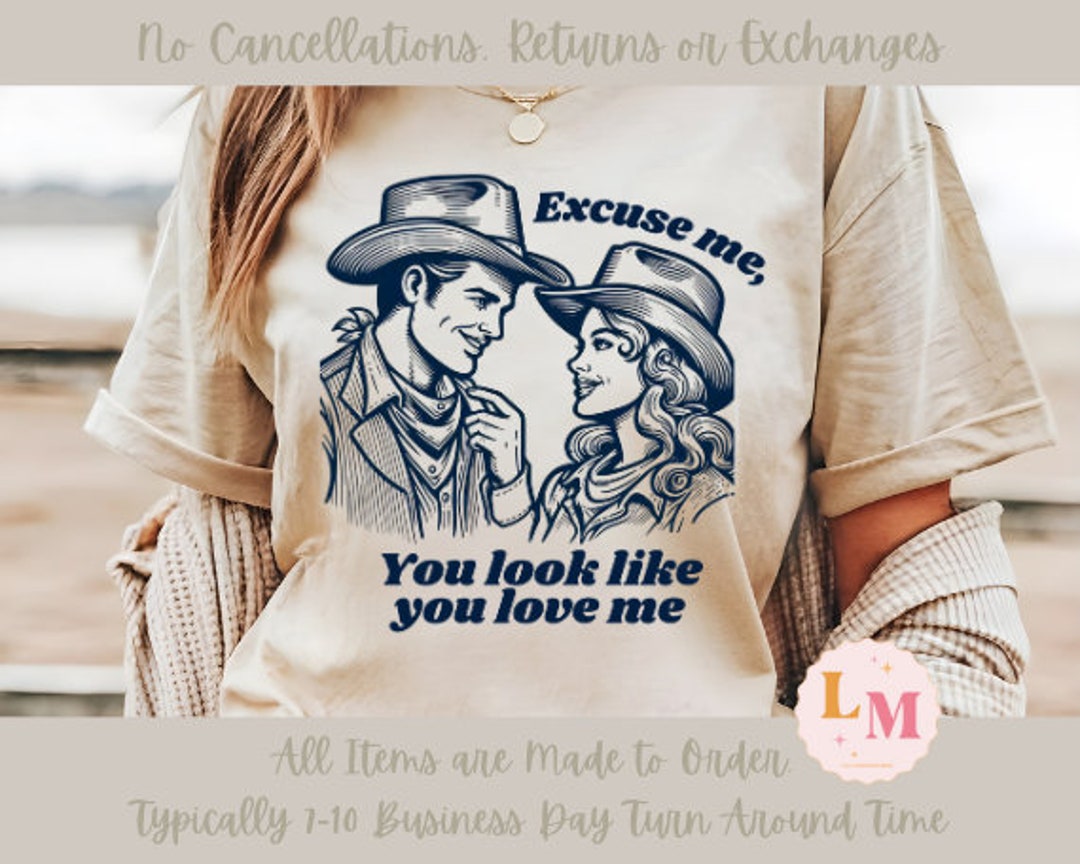 Excuse Me You Look Like You Love Me Graphic Tee, Country Music Graphic ...
