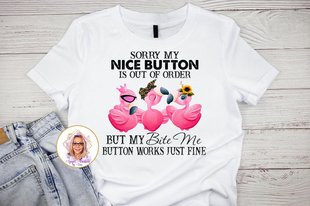 Sorry My Nice Button is Broken but My Bite Me Button Works Fine T-shirt ...