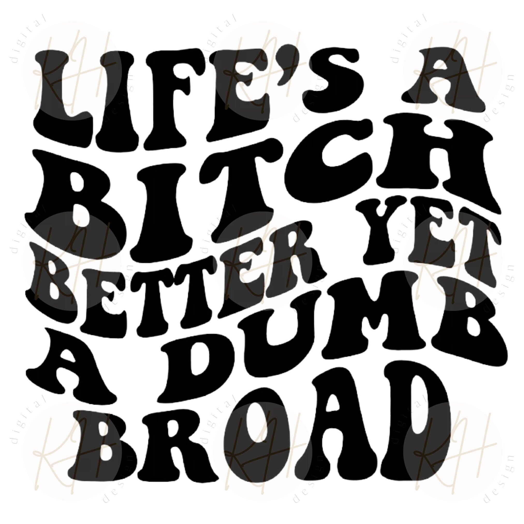 Life's A Bitch Naw Better yet A Dumb Broad | Hello MF Hey | Digital ...