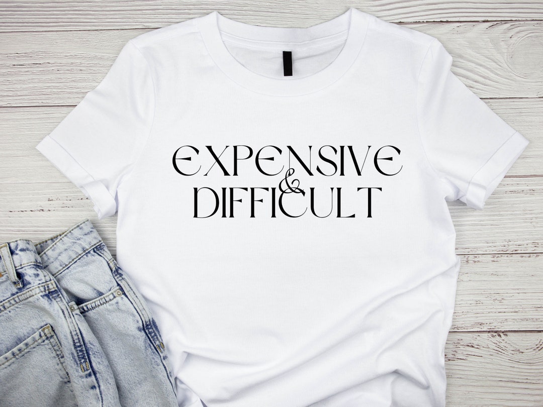 Expensive and Difficult Shirt Embrace Your Materialistic - Etsy