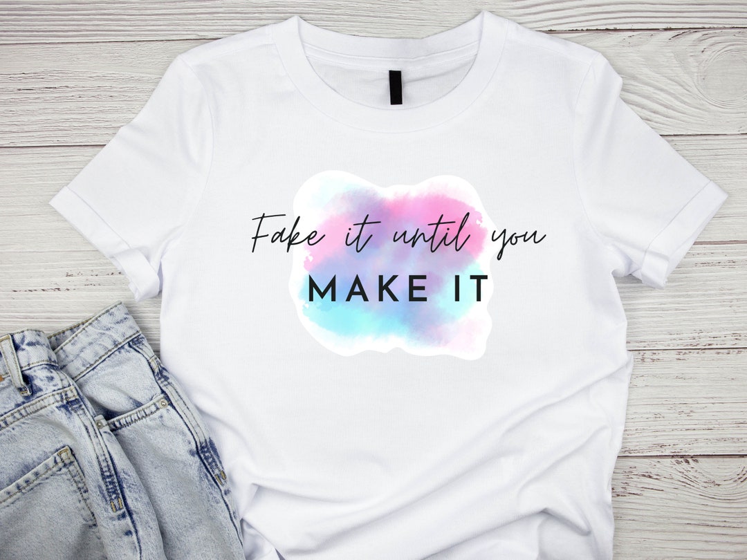 Fake It Until You Make It Shirt Confidence and Determination - Etsy