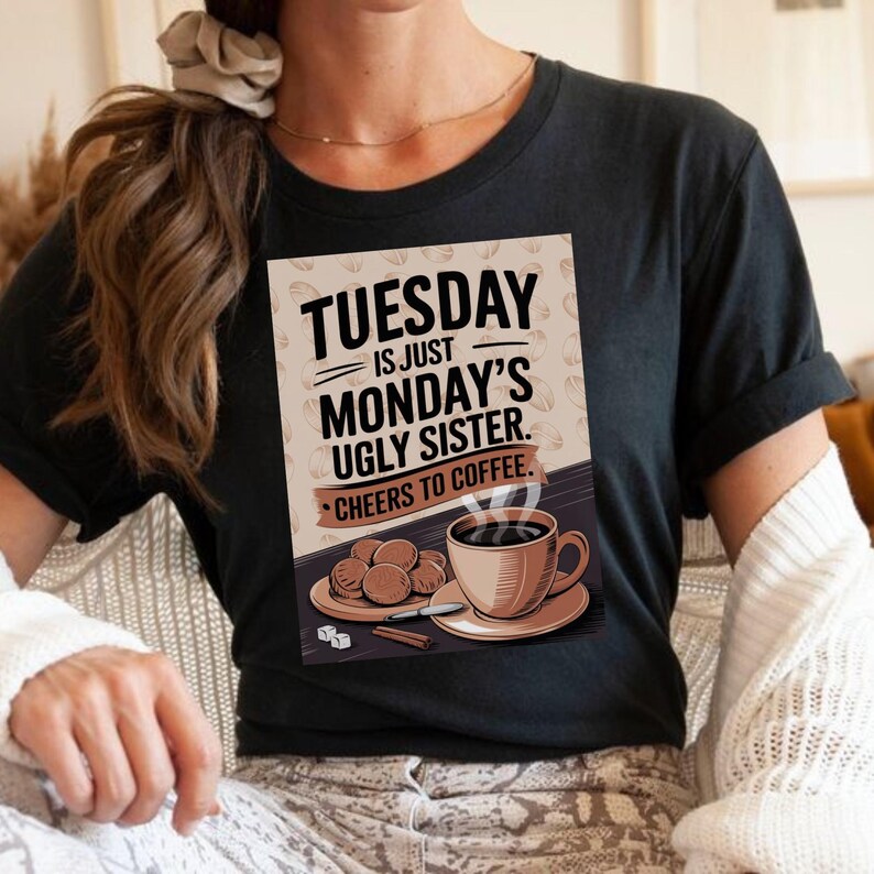 Tuesday is Monday's Ugly Sister Shirt - Funny Coffee T-shirt, Unisex ...