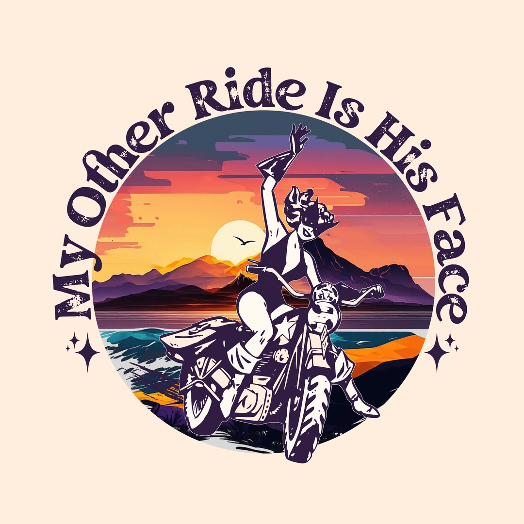 My Other Ride is His Face PNG, Motorcycle PNG for Women, Ladies Biker ...