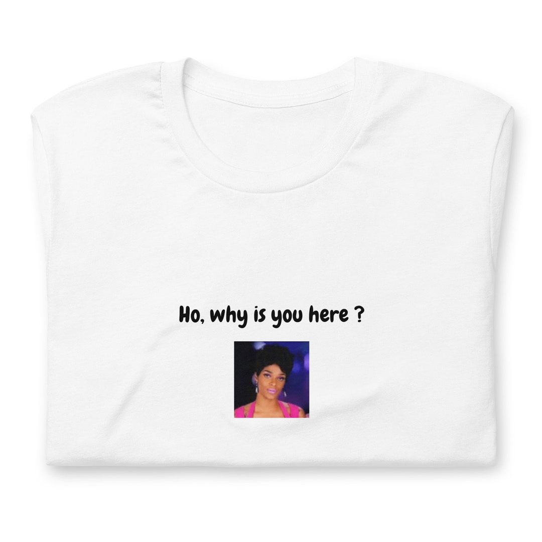Ho Why is You Here Meme Everyday Unisex T-shirt - Etsy