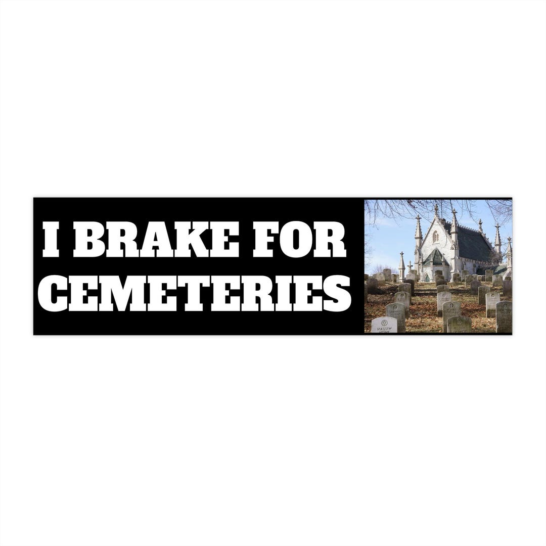 Vinyl Bumper Sticker - I Brake for Cemeteries / Gothic Tombstone Punk ...