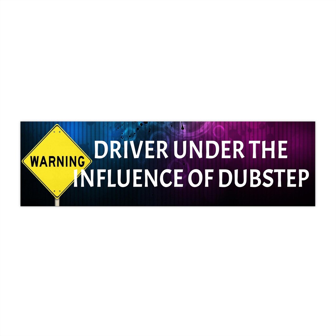 Vinyl Bumper Sticker - Warning Driver Under the Influence of Dubstep ...