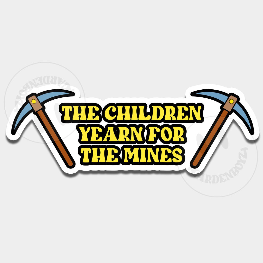 The Children Yearn for the Mines | Funny Sticker - Etsy