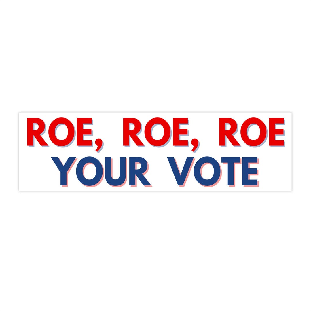 Roe Roe Roe Your Vote Bumper Sticker, Women's Reproductive Right's ...