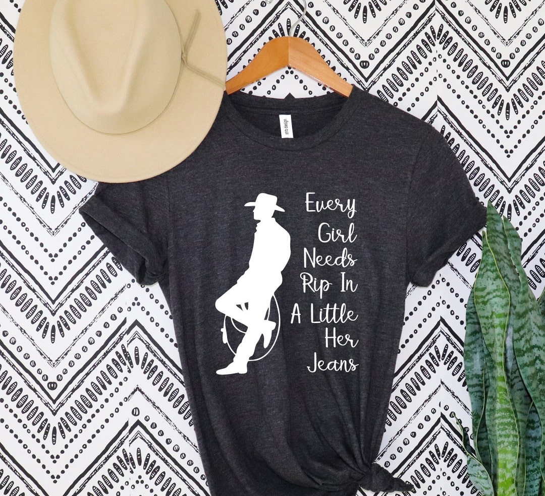 Every Girl Needs A Little Rip in Her Jeans Shirt,rip Tee, Cowboy Shirt ...