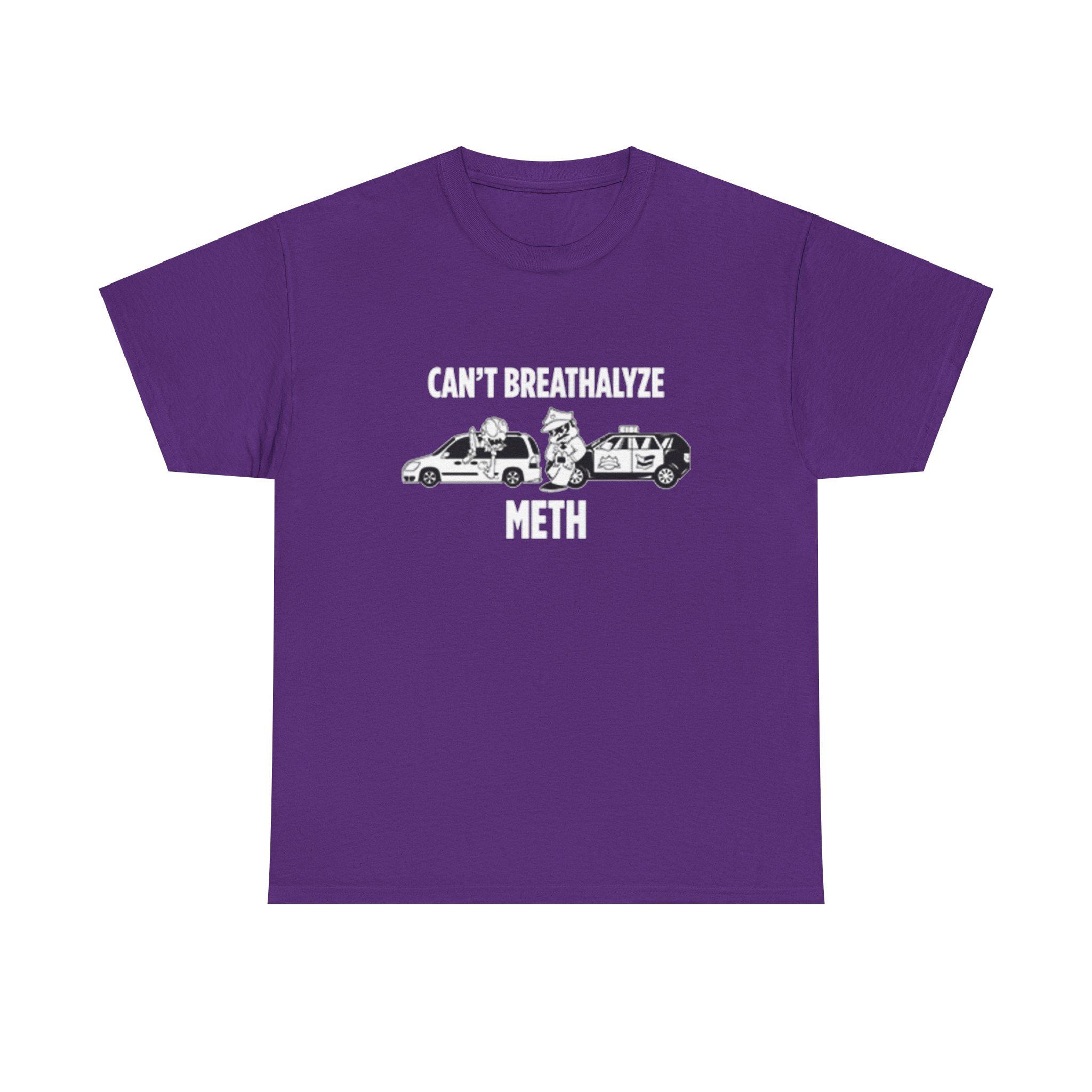 Funny Meth T-shirt Funny Can't Breathalyze Meth Humor T-Shirt | 100% ...