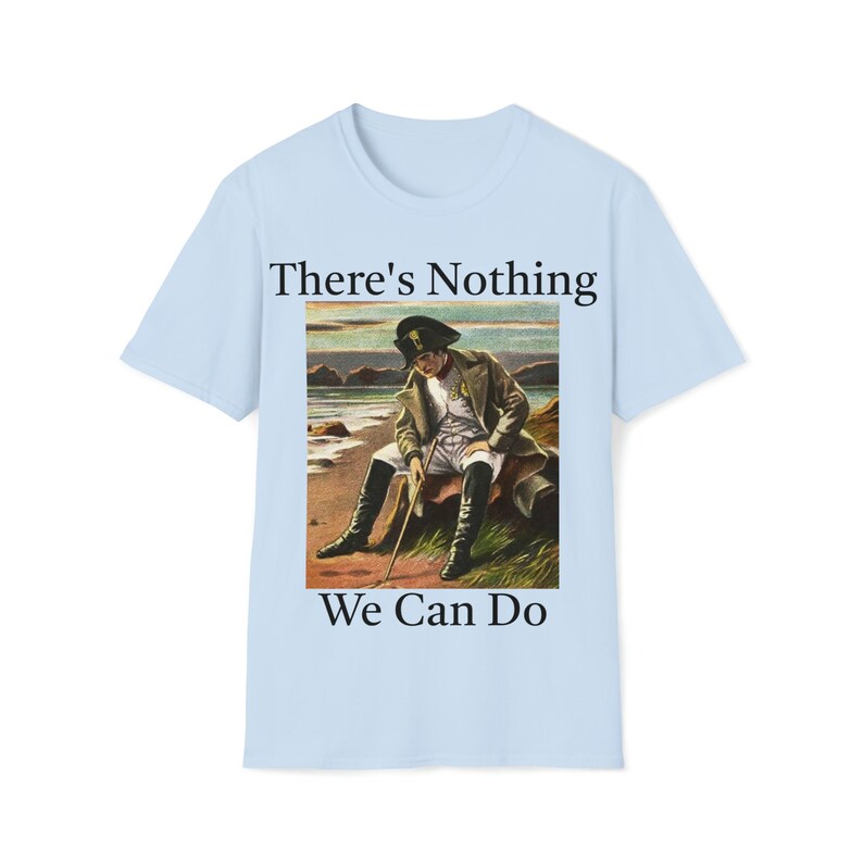 Napoleon There's Nothing We Can Do Sad Napoleon Tiktok Tee Shirt ...