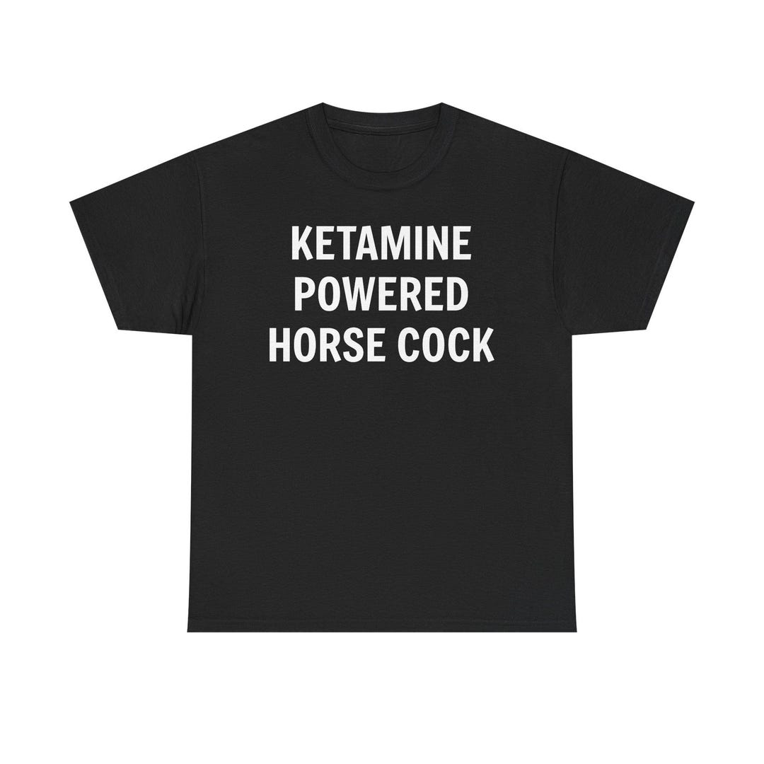 Funny Ketamine Powered Horse Cock Unisex Tee, Sarcastic Graphic T-shirt ...
