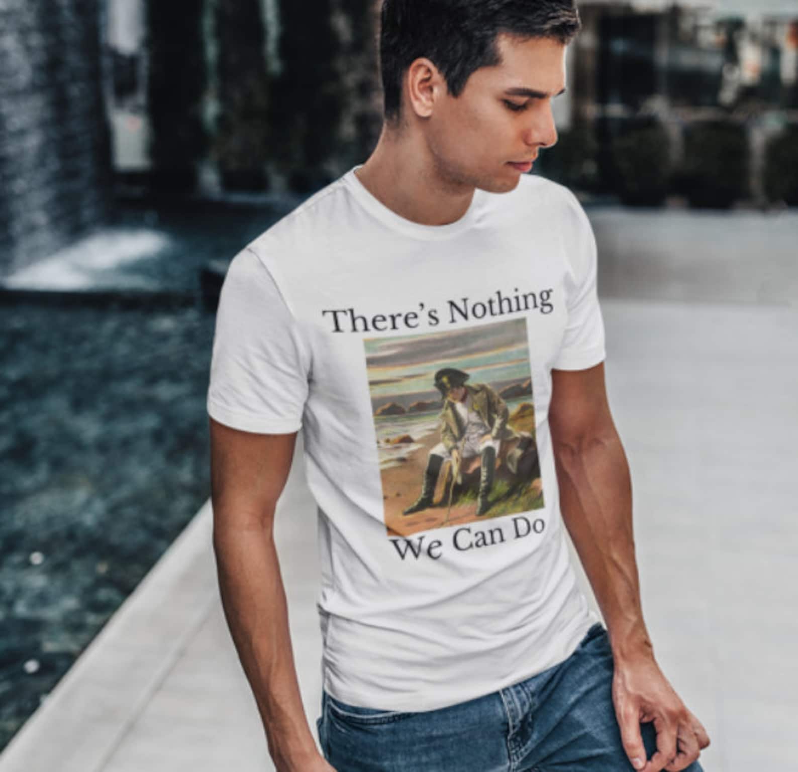Napoleon There's Nothing We Can Do Sad Napoleon Tiktok Tee Shirt ...