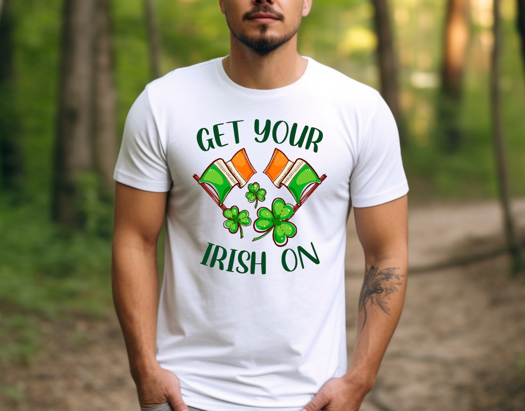 Get Your Irish on Shirt, Get Your Irish on Gift Shirt, Get Your Irish ...