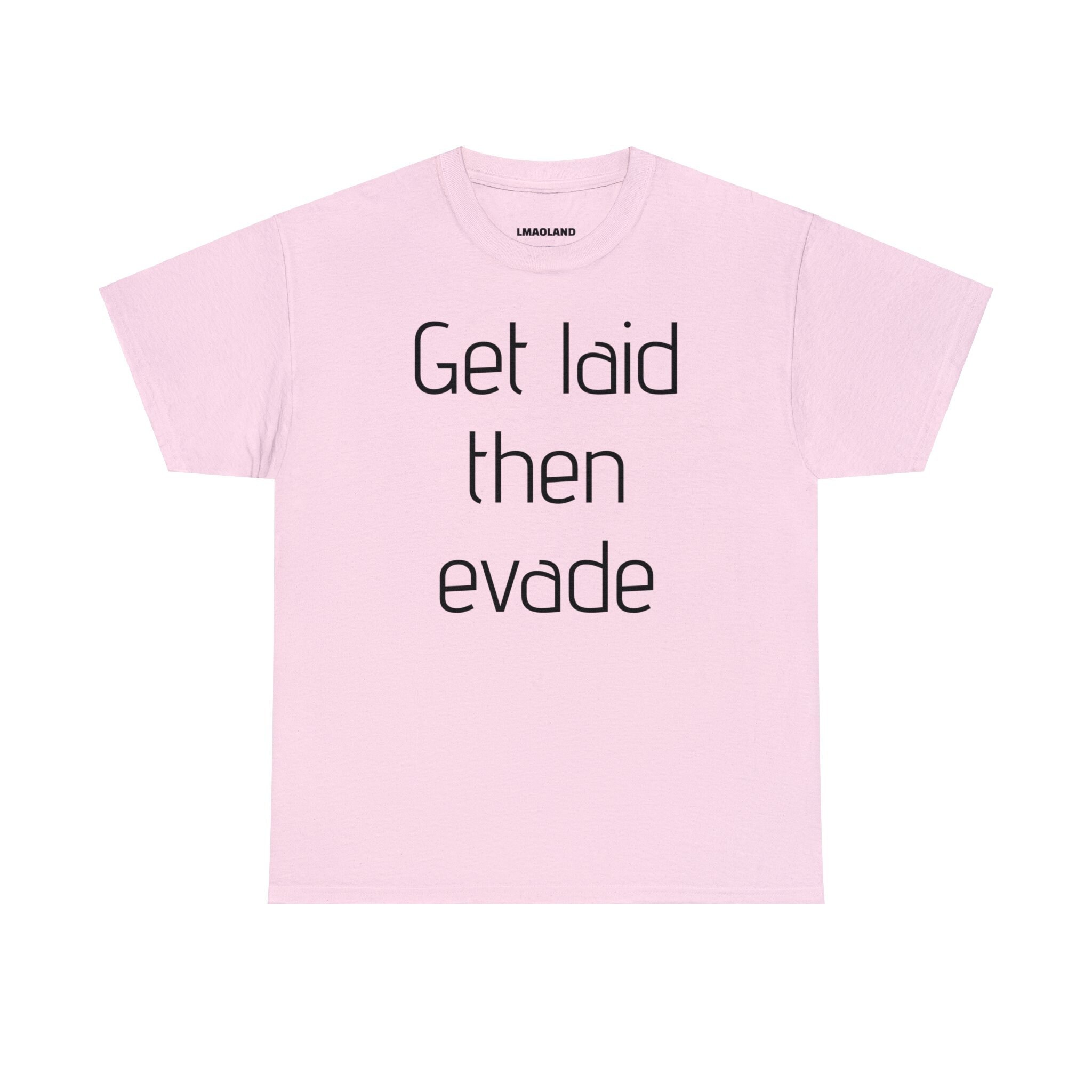 Get Laid Then Evade Funny T-shirts, Gag Gifts, Memes, Parody Gifts ...
