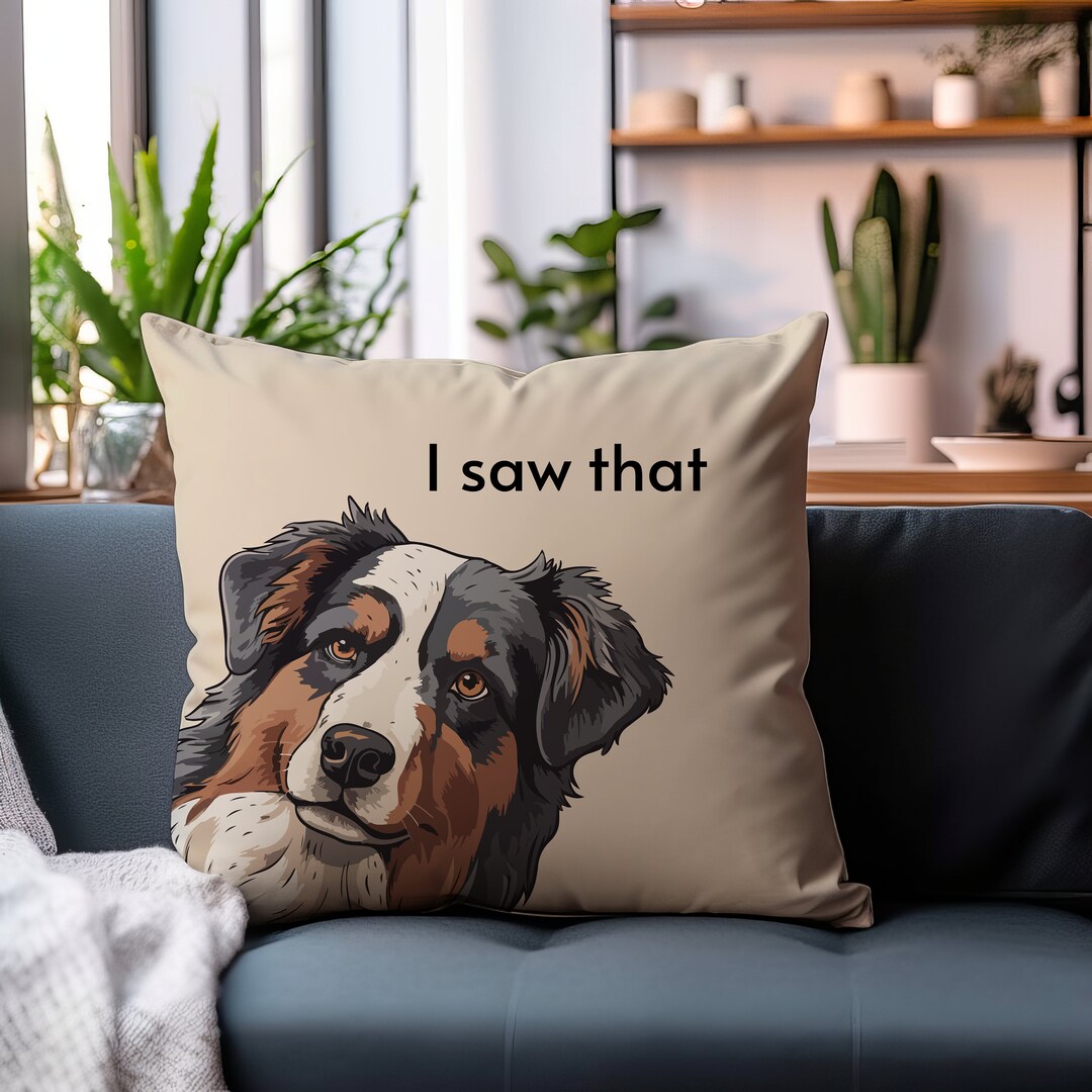 I Saw That... Funny Meme Pillow for Australian Shepard Lovers, Accent ...