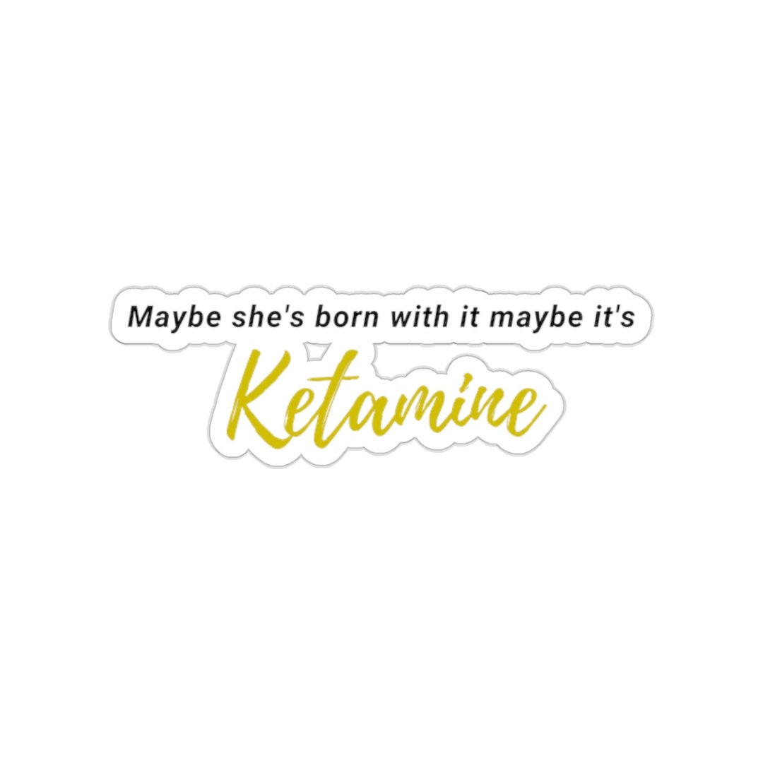 Maybe She's Born With It, Maybe It's Ketamine, Hilarious Sticker for ...