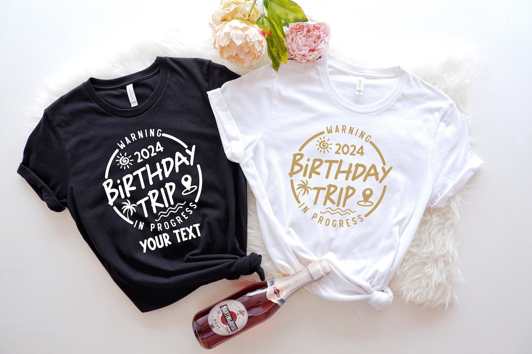 Custom Birthday Trip Shirt, Warning Birthday Trip 2024 in Progress Tshirt, Personalized Birthday ...