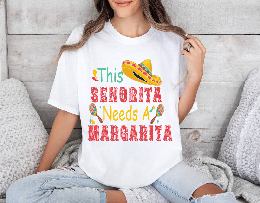 This Senorita Needs a Margarita Shirt, Happy Cinco De Mayo, Mexican ...