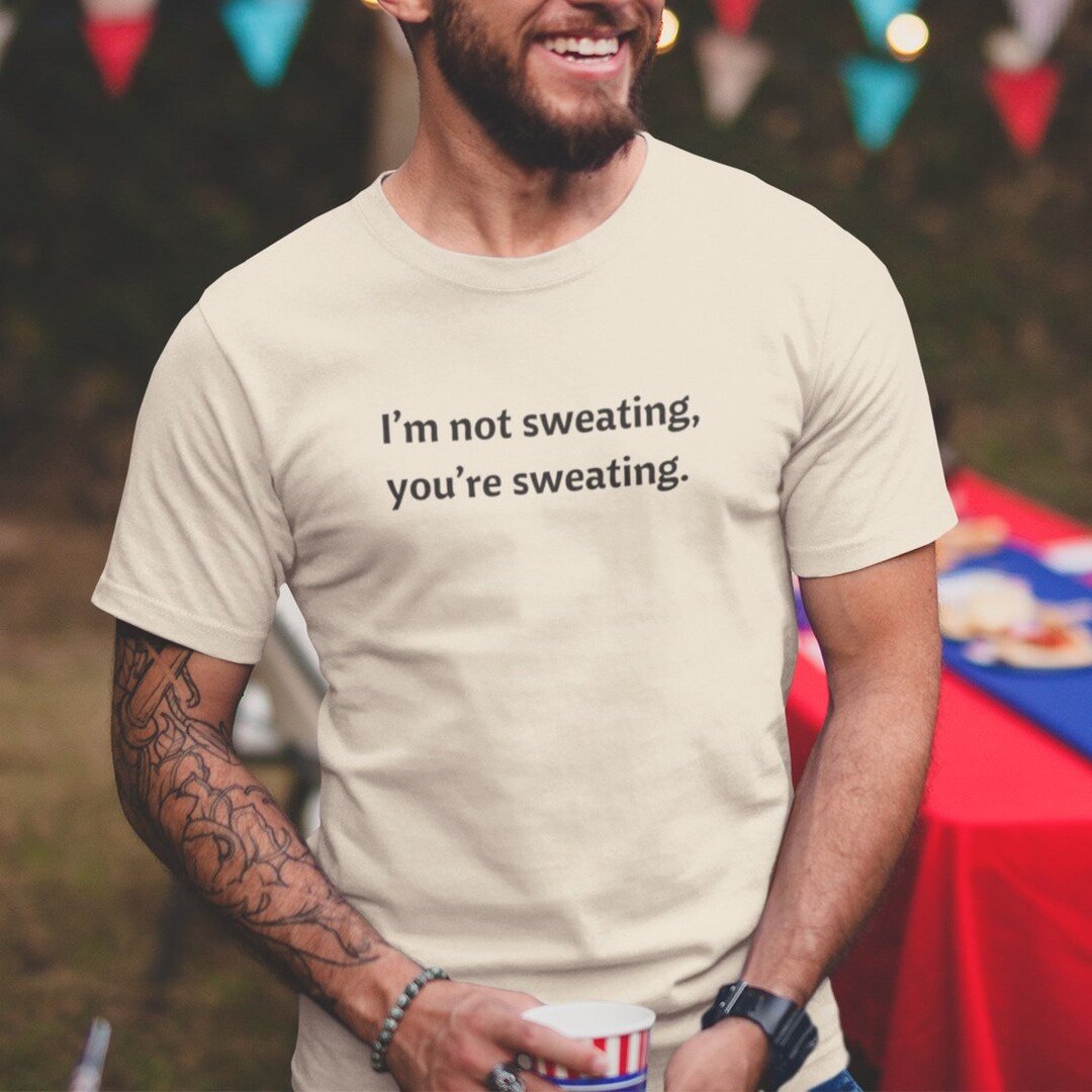 Funny Sweating Shirt for A Person Who Sweats Funny Saying T Shirt Gift ...