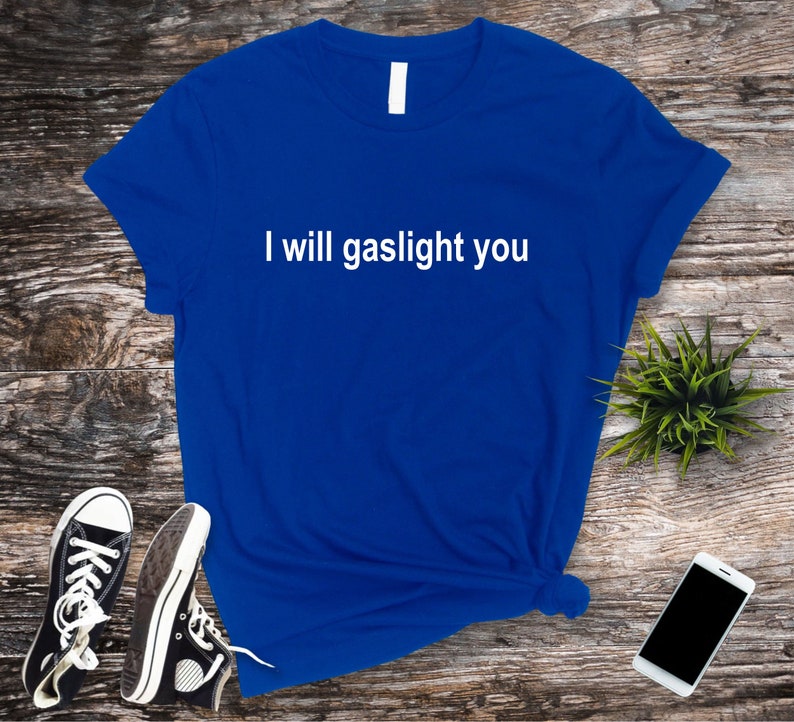 I Will Gaslight You T-shirt, Funny T Shirt, Sarcastic Shirts, Humor ...