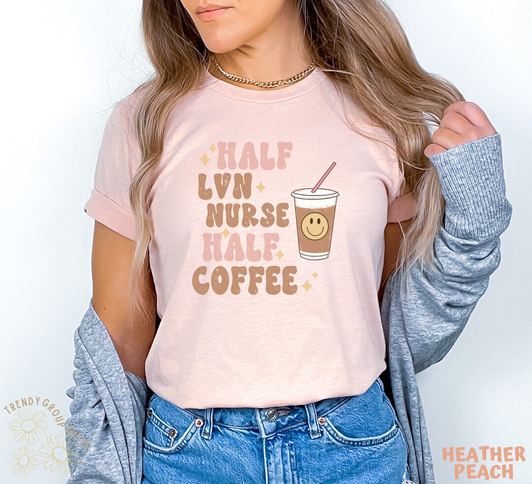 Half Coffee LVN Nurse Shirt Licensed Vocational Nurse LVN Nurse ...