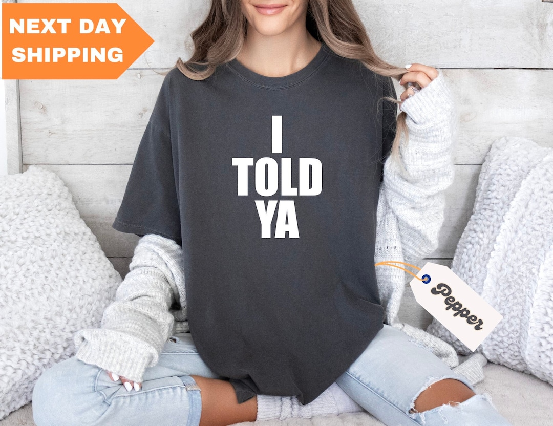 I Told Ya Comfort Colors® Shirt, Iconic Slogan T-shirt, Graphic Shirt ...