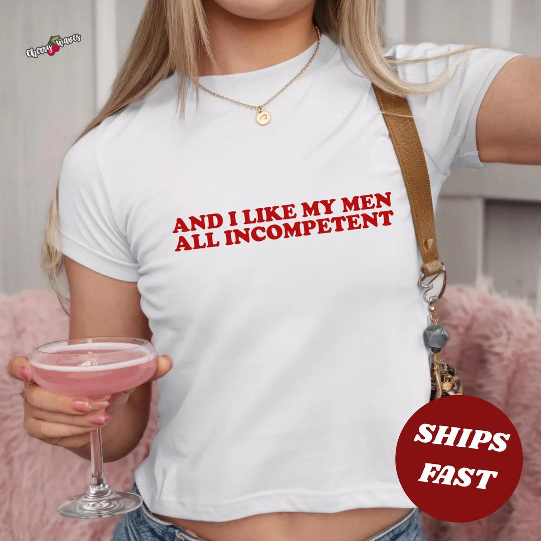 And I Like My Men All Incompetent Baby Tee, Funny Quote Aesthetic Adult ...