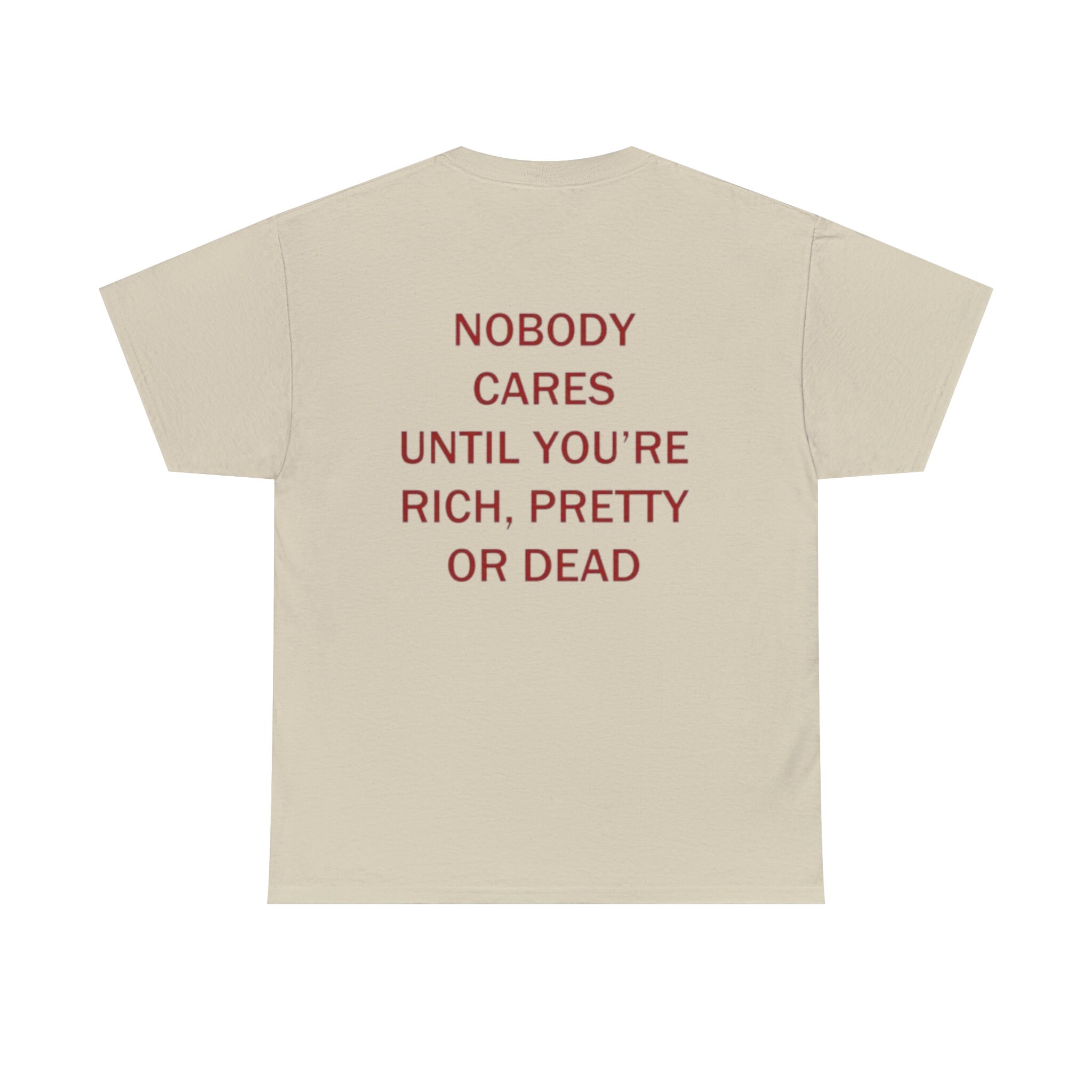 Nobody Cares Until Youre Rich Pretty Or Dead T Shirt Etsy