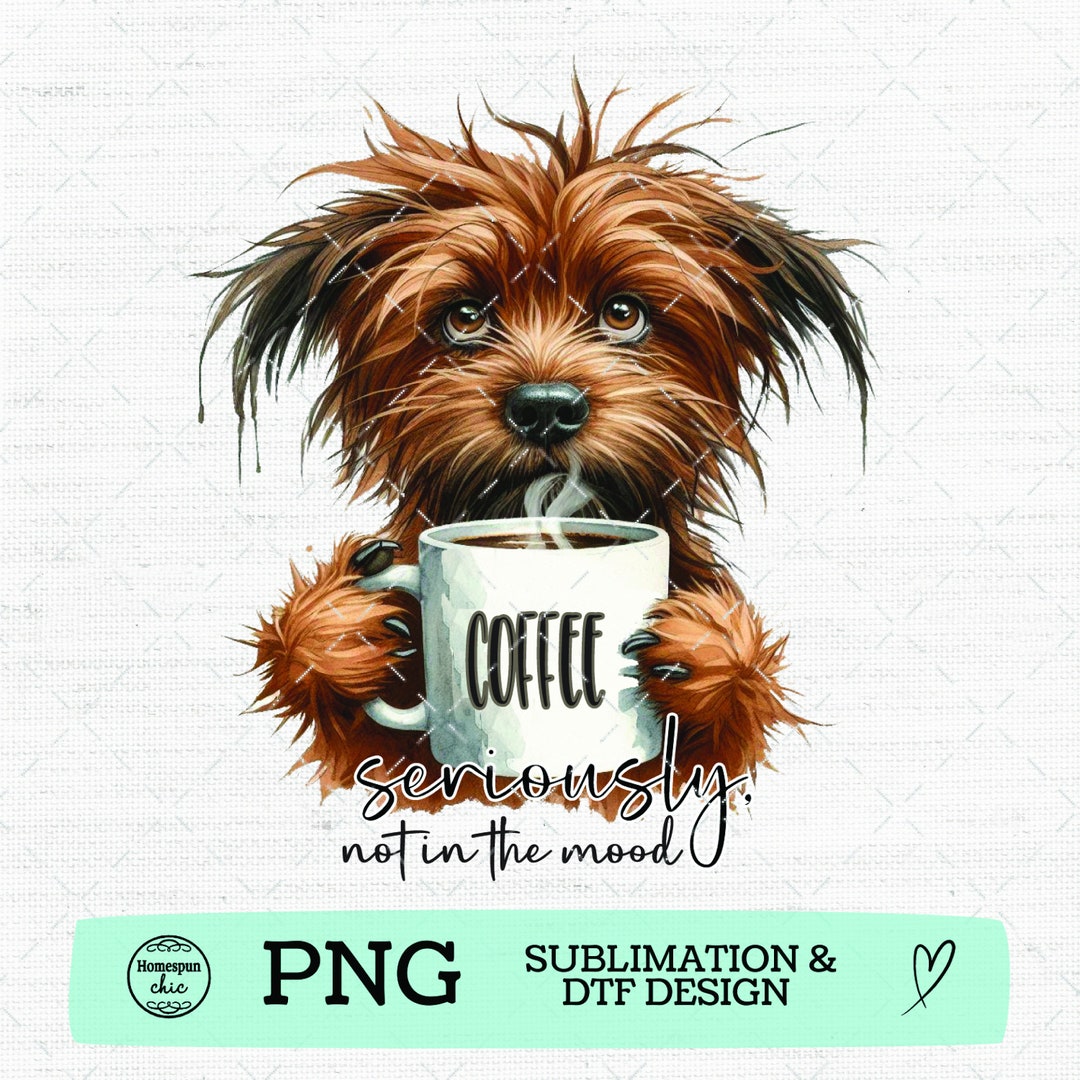Seriously Not in the Mood PNG, Digital File, Sublimation, DTF, Scruffy Dog, Digital Design ...