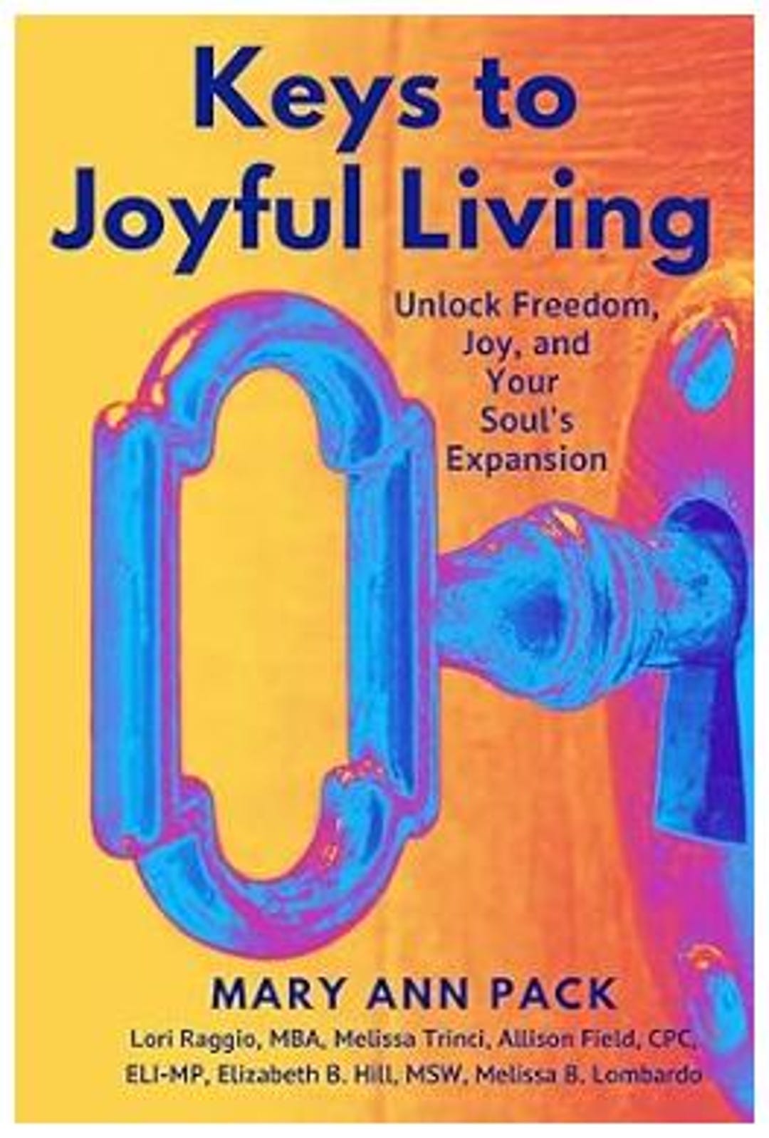 Keys to Joyful Living; Unlock Freedom, Joy, and Your Soul's Expansion ...