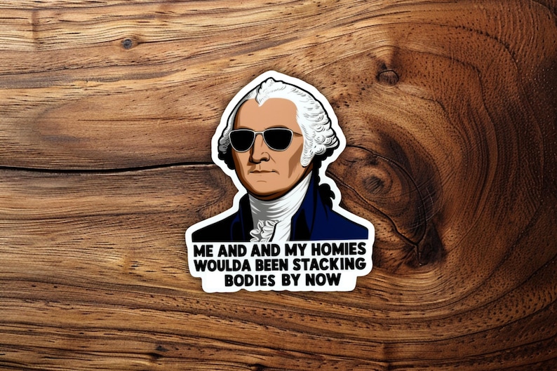 Funny Sticker, George Washington Sticker, Me & My Homies Woulda Been ...