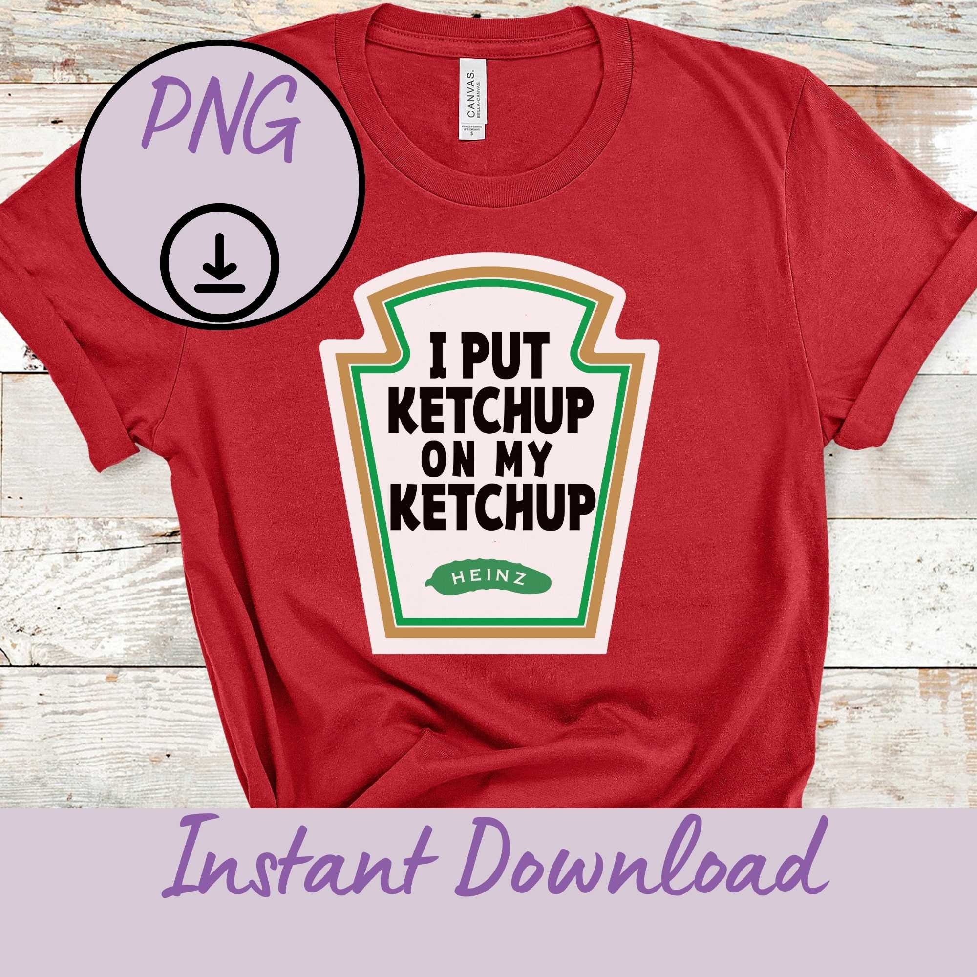 I Put Ketchup on My Ketchup Png Heinz Label Funny PNG Humorous Gift ...