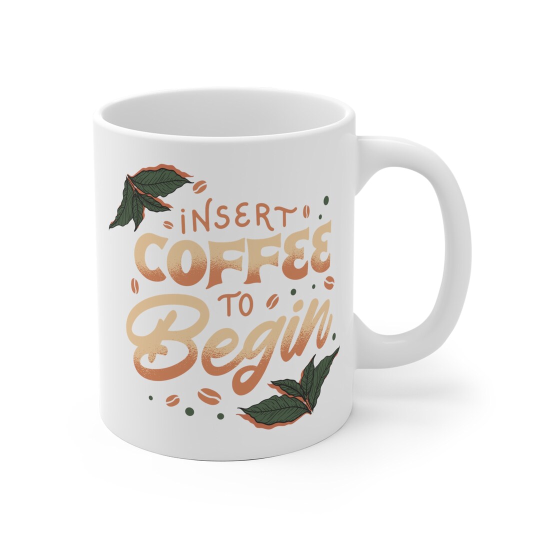 Insert Coffee to Begin Mug Motivational Saying Mug Selectable Sizes ...