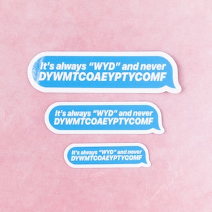 It's Always WYD and Never DYWMTCOAEYPTYCOMF Sticker Text Bubble - Etsy