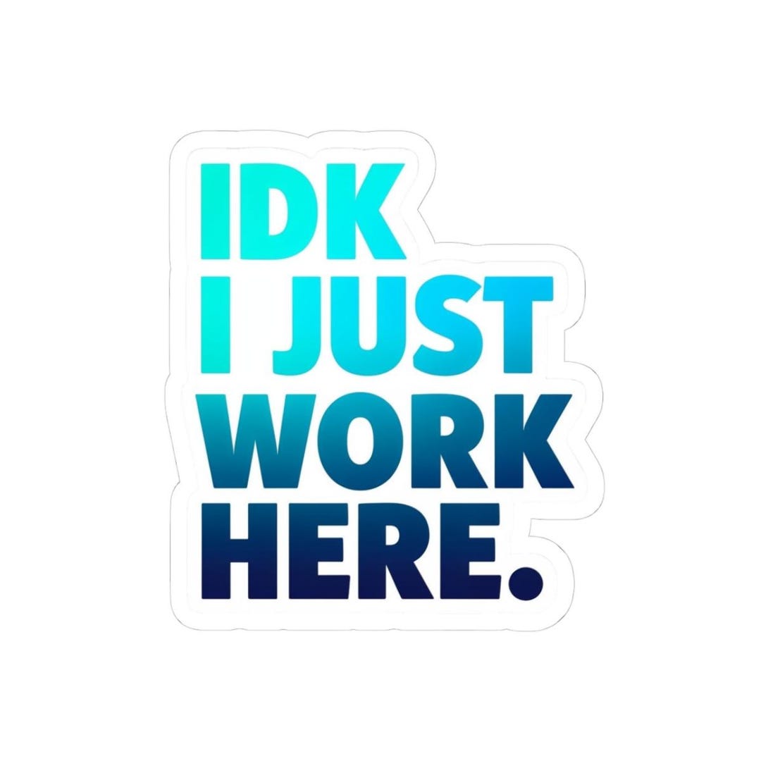 Funny Work-related Kiss-cut Stickers, IDK I Just Work Here, Laptop ...