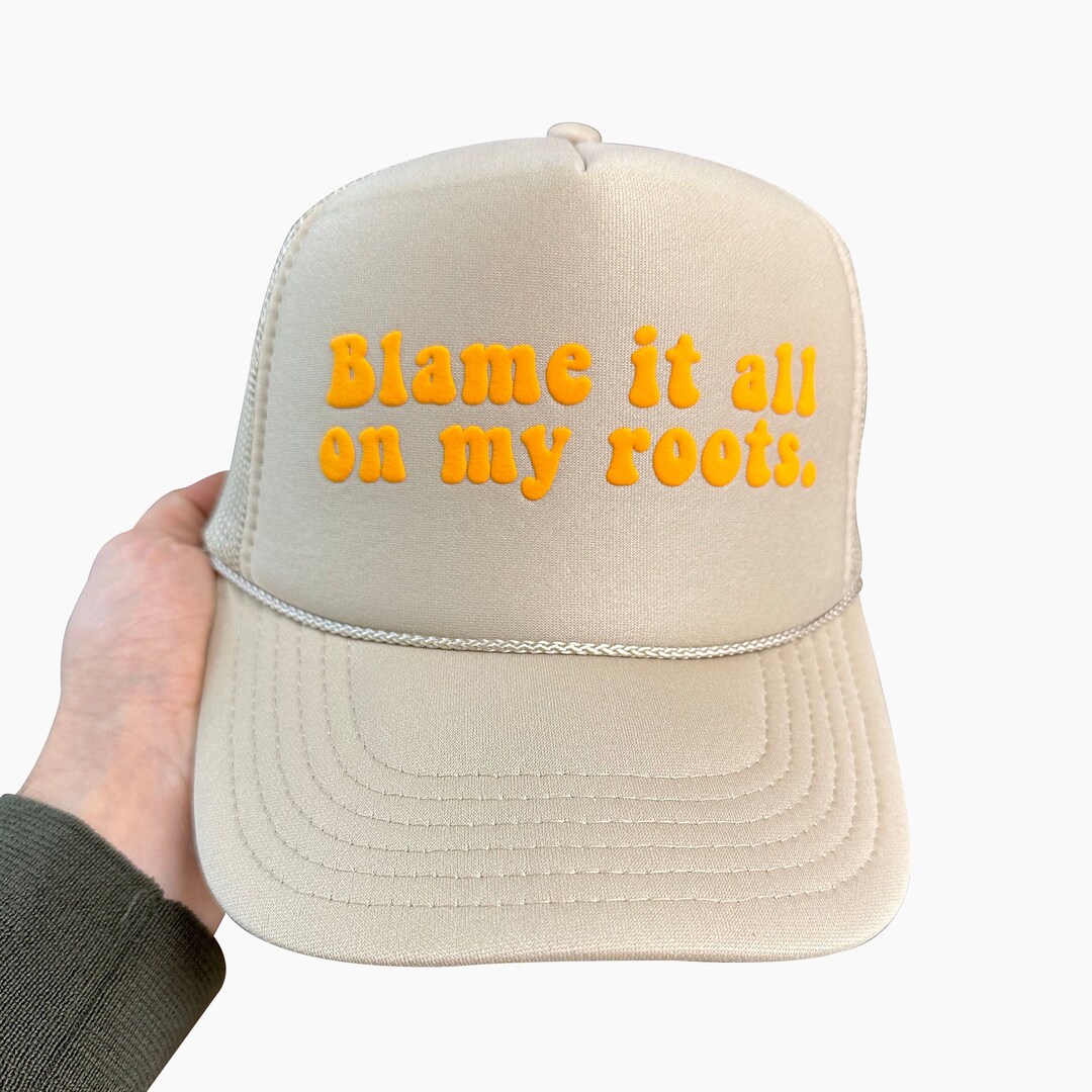 Blame It All on My Roots Puff Print Hat, Blame It All on My Roots ...