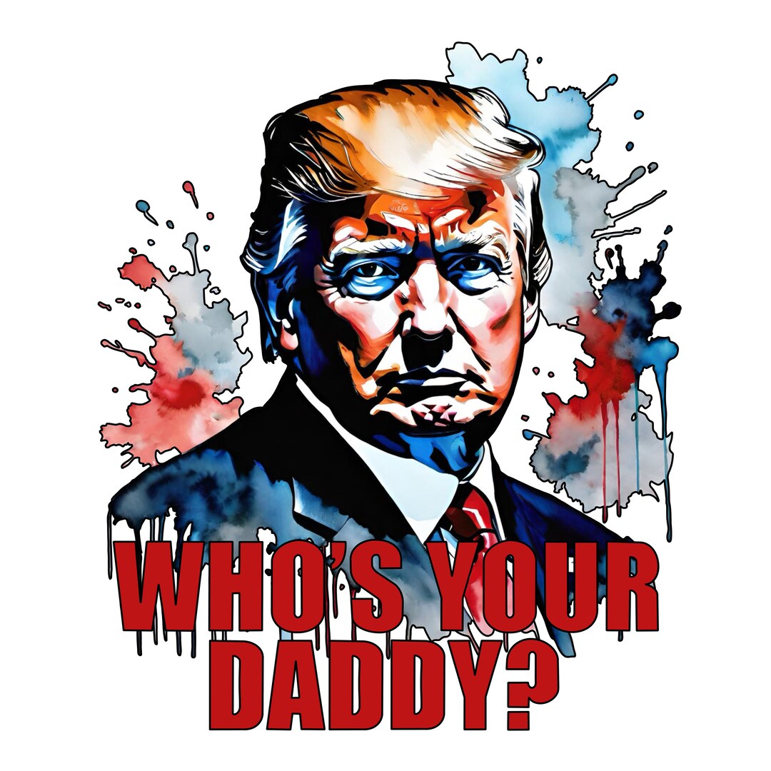 Donald Trump Who's Your Daddy Sublimation DTF DTG Image - Etsy