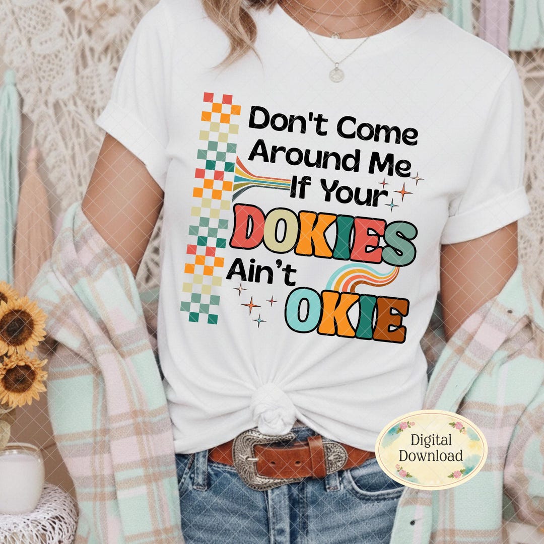 Funny PNG, Sarcastic Shirt PNG, Okie Dokie, Don't Come Around Me If ...