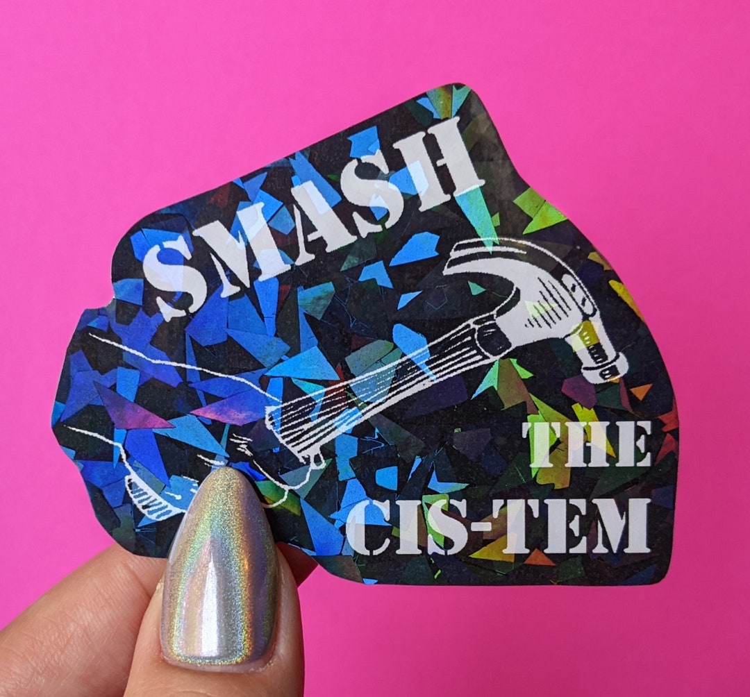 Smash the Cis-tem - Sticker - Handcut Holographic Sticker - Smash the ...