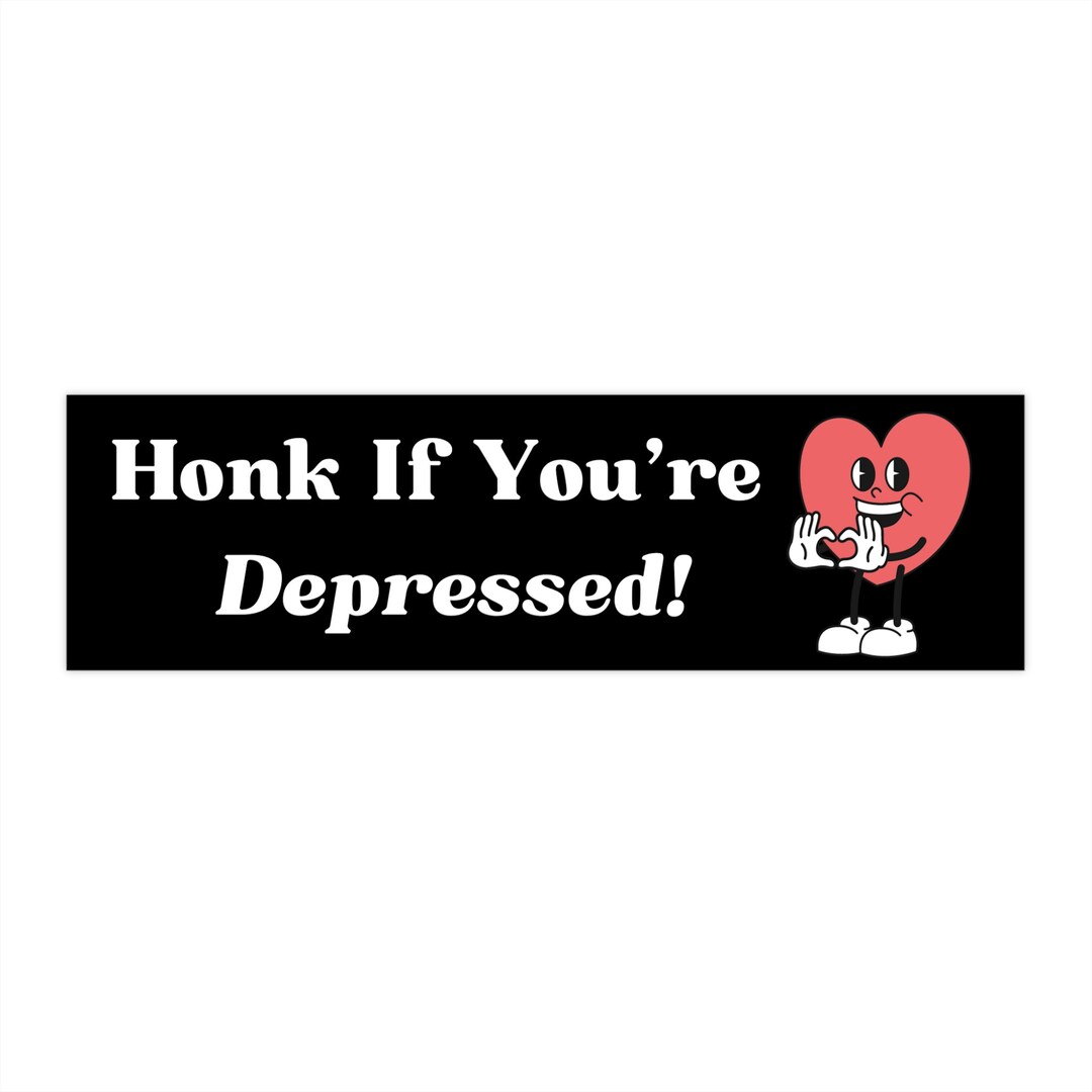 Honk If You're Depressed Bumper Sticker, Depression Bumper Sticker ...