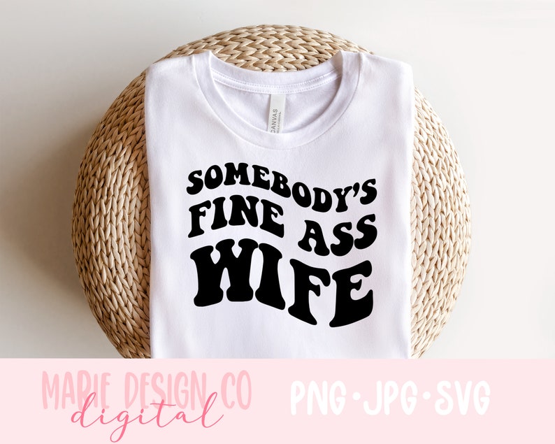 Somebodys Fine Ass Wife Svg Wifey Svg For Shirt Wife Png Wife Cut