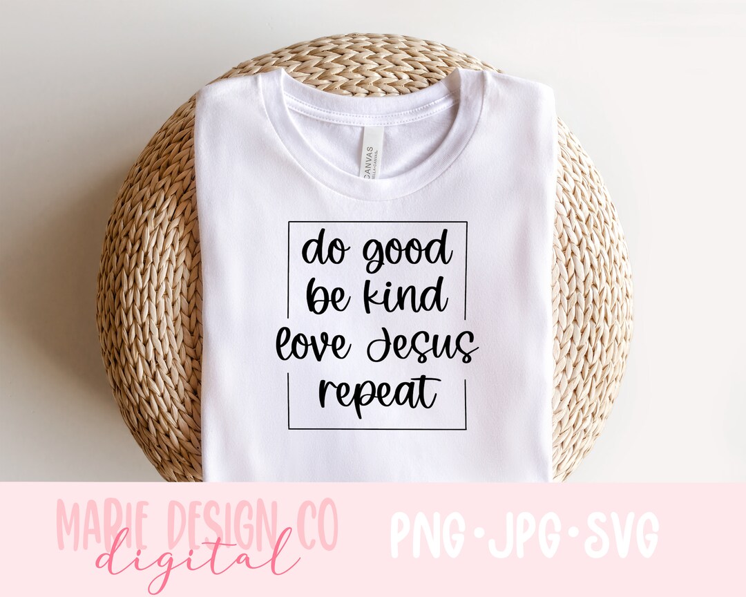 Do Good, Be Kind, Love Jesus, Repeat Svg, Christian Svg, Christian ...
