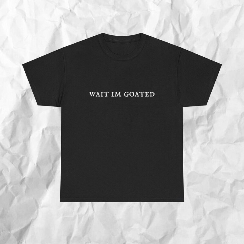 Wait Im Goated Shirt - Etsy