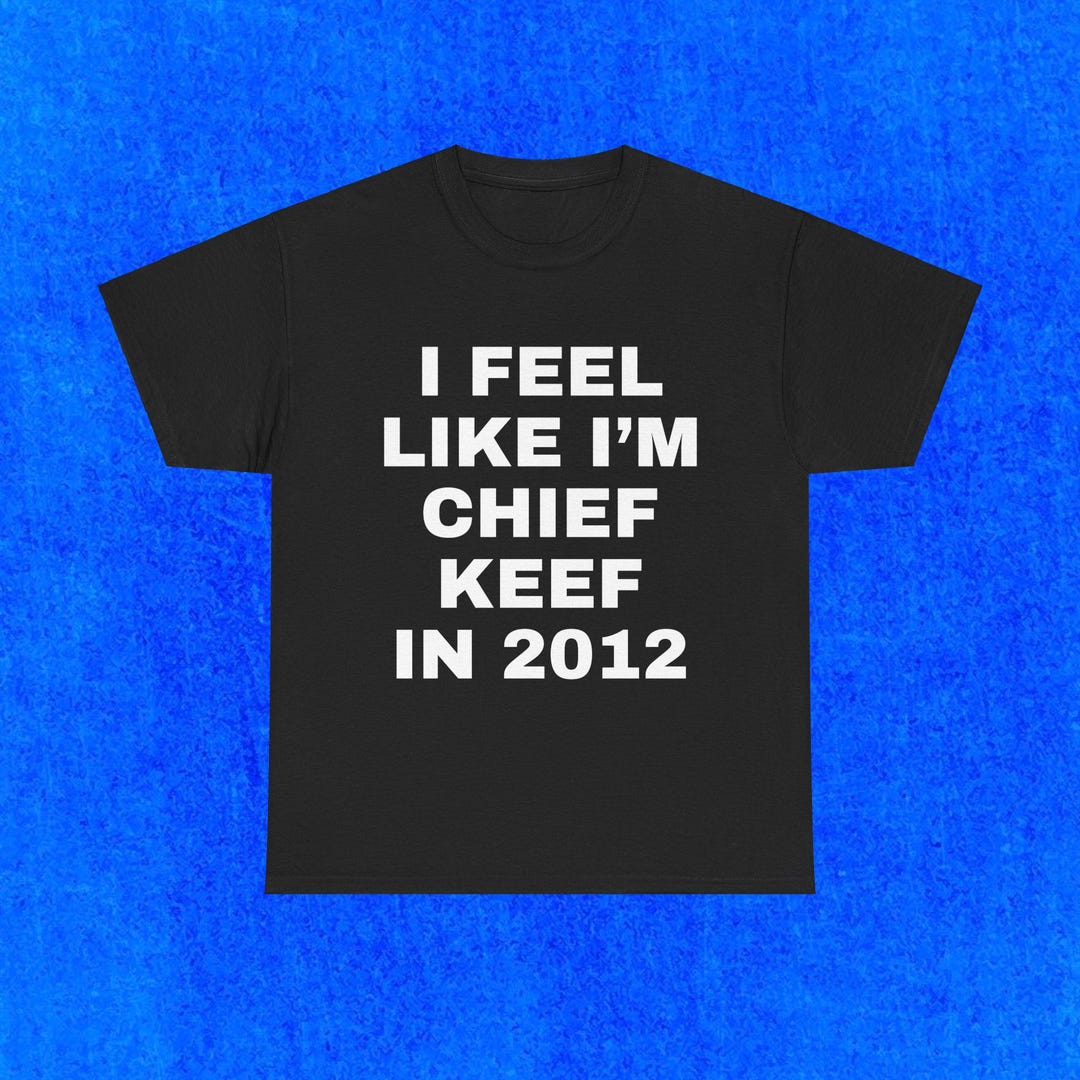 Chief Keef T-shirt, Rap T-shirt, I Feel Like I'm Chief Keef in 2012 ...